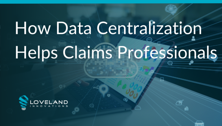 How Data Centralization Helps Claims Professionals | Loveland Innovations